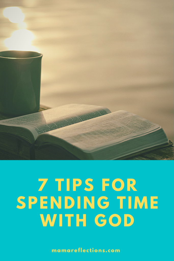 7 Tips for Spending Time with God - Mama Reflections